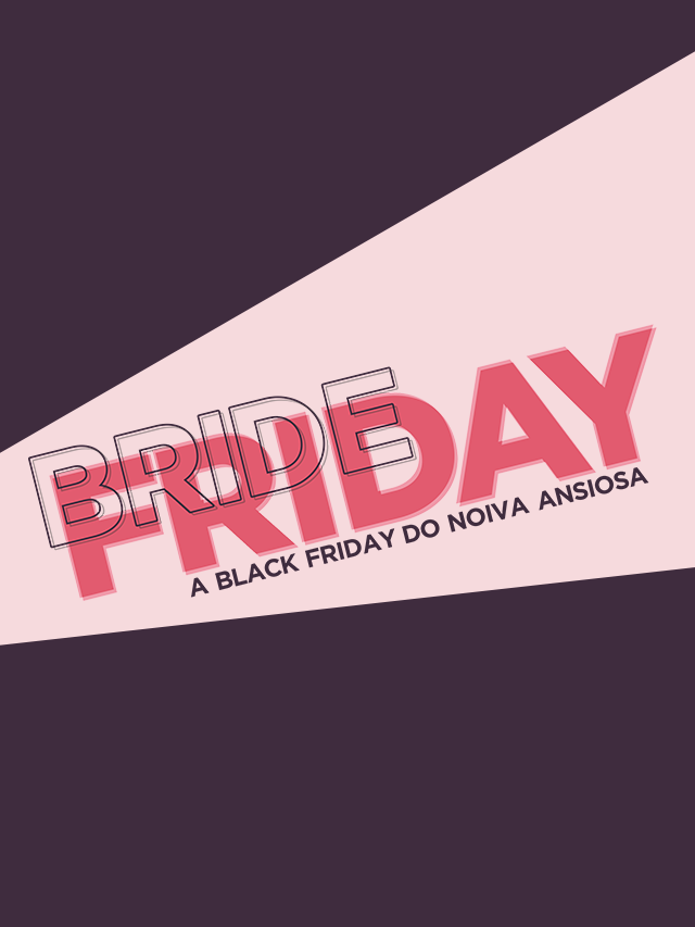 BRIDE FRIDAY 21 - A Black Friday do Noiva Ansiosa - Noiva Ansiosa ...